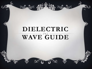 Dielectric wave guide | PPTX