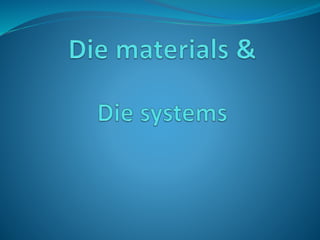 Die materials and die systems | PPTX
