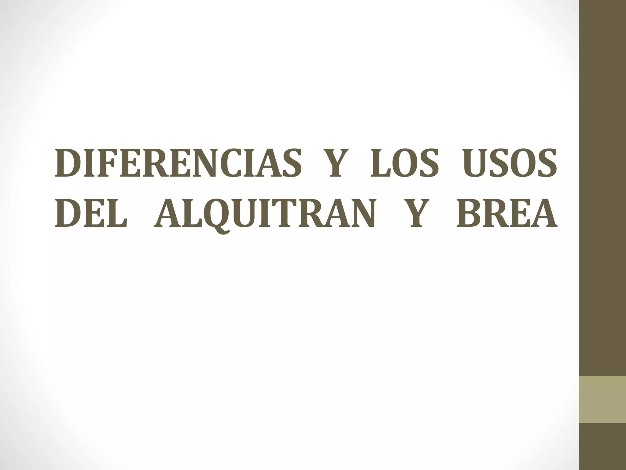Diferencias y-los-usos-del-alquitran-y-brea | PPT