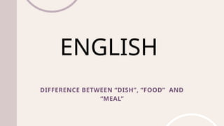 DIFERRENCE BETWEEN MEAL FOOD AND DISHES.pptx