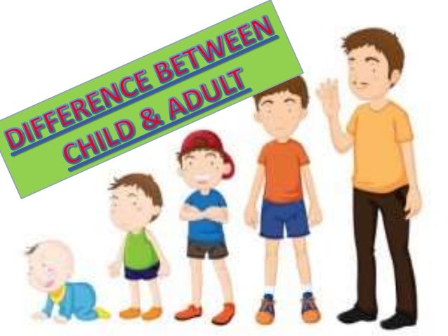 Diff bw adult child