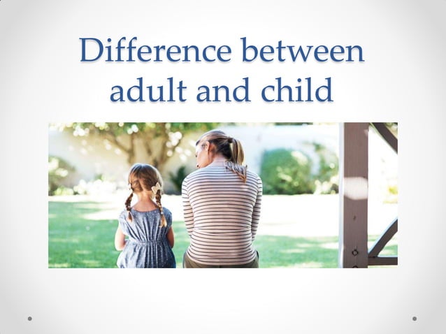 Difference between child and adult | PPT