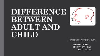 Various differences between an adult and a child | PPTX
