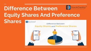 Difference Between Equity Shares And Preference Shares -stockdaddy.pptx