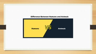 Difference between humans and animal | PPTX