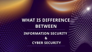 Difference between Information Security and Cyber Security | PPTX