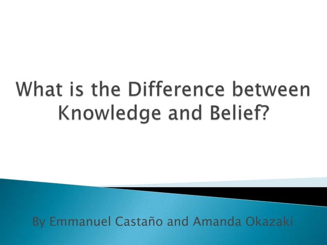 Difference Between Knowledge and Belief | PPTX