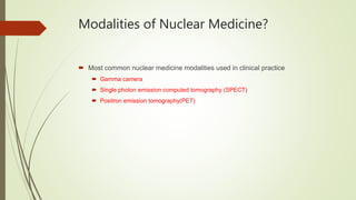 Difference between modalities of general radiology and nuclear medicine | PPTX