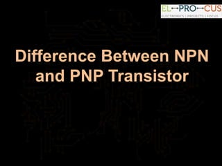 Difference between npn and pnp transistor.pptx