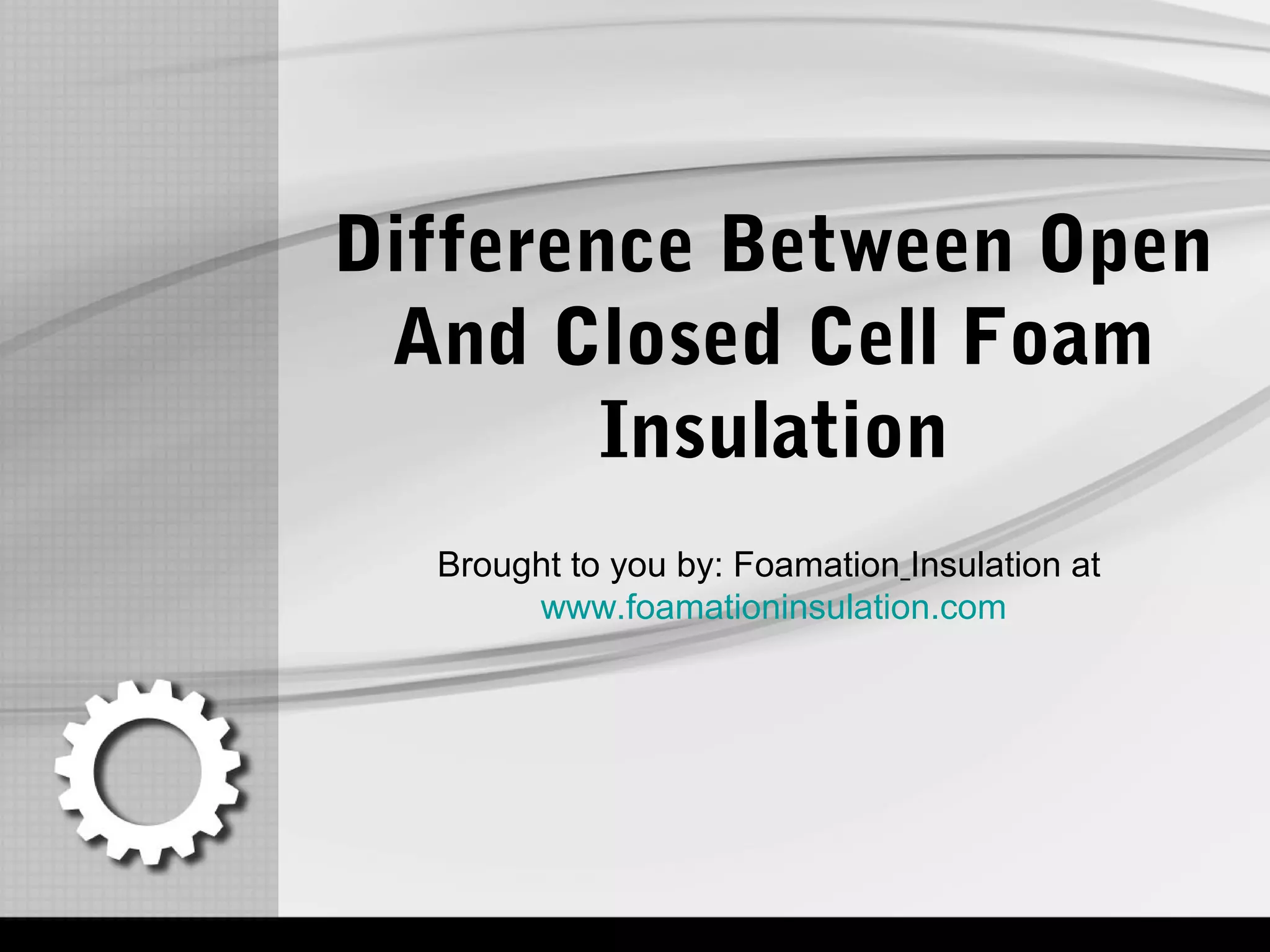Difference Between Open And Closed Cell Foam Insulation | PPT