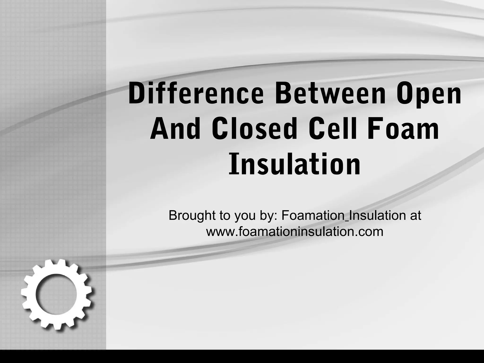 Difference Between Open And Closed Cell Foam Insulation | PPT