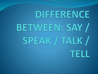 Difference between say speak talk tell | PPTX