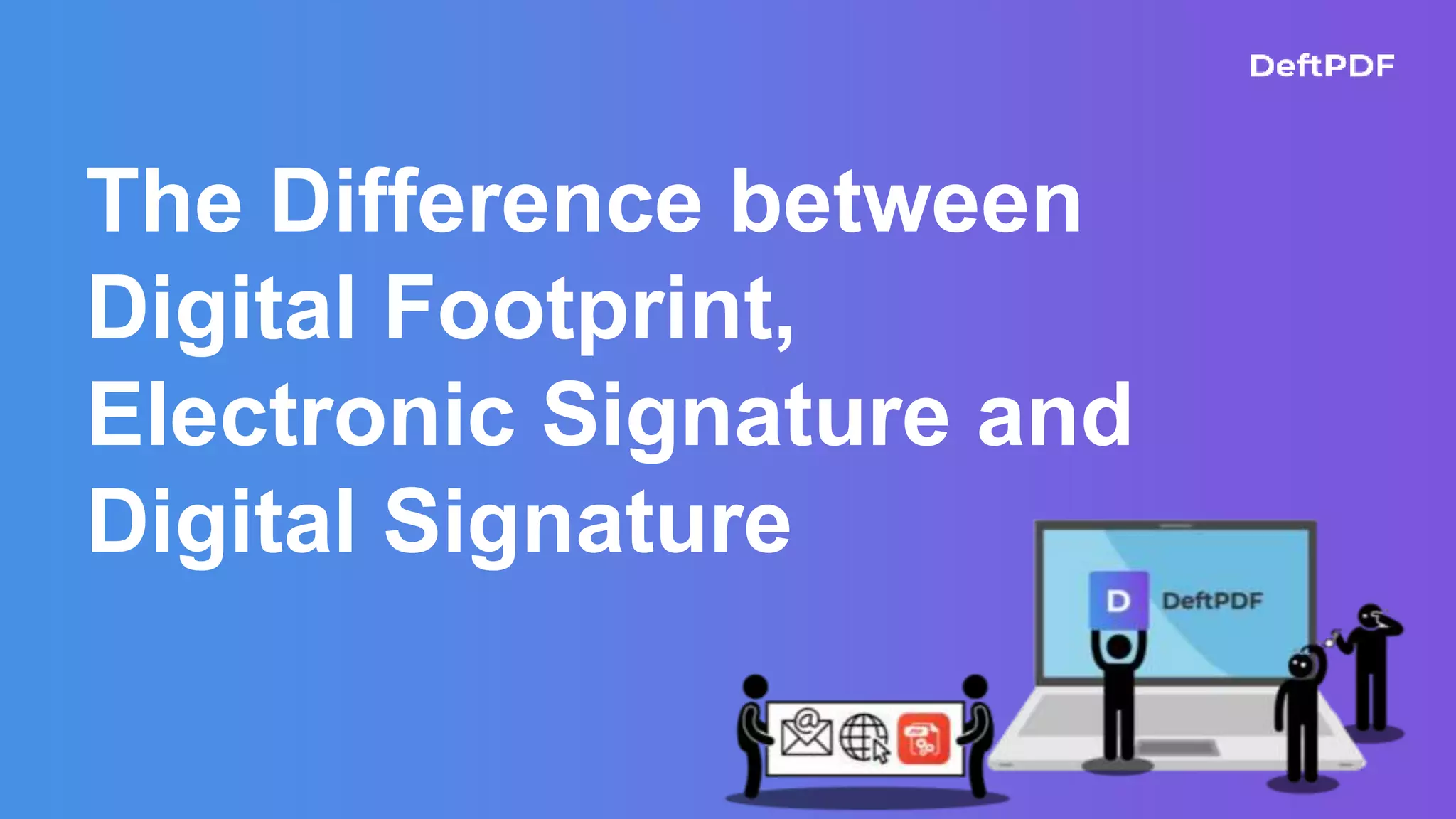 Difference between eSignature, digital signature and digital footprint ...