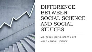 DIFFERENCE BETWEEN SOCIAL STUDIES AND SOCIAL SCIENCE.pptx