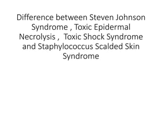 Difference between steven johnson syndrome , toxic epidermal | PPT