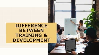 DIFFERENCE BETWEEN TRAINING & DEVELOPMENT.pptx