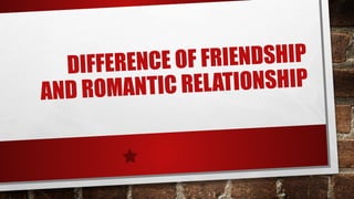difference of friendship and romantic relationship.pptx