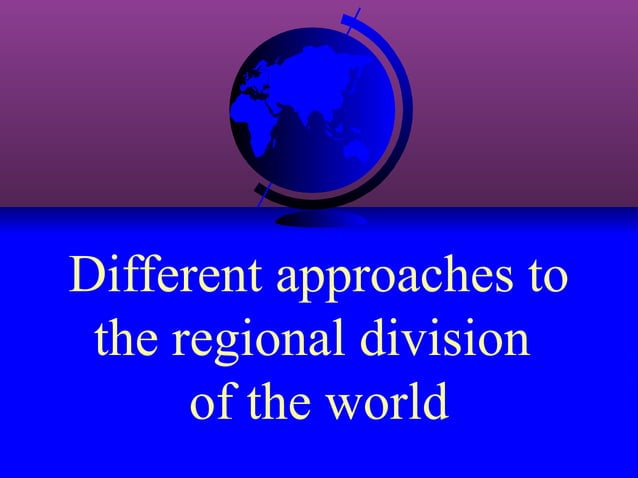 Different approaches to the regional division of the world | PPT