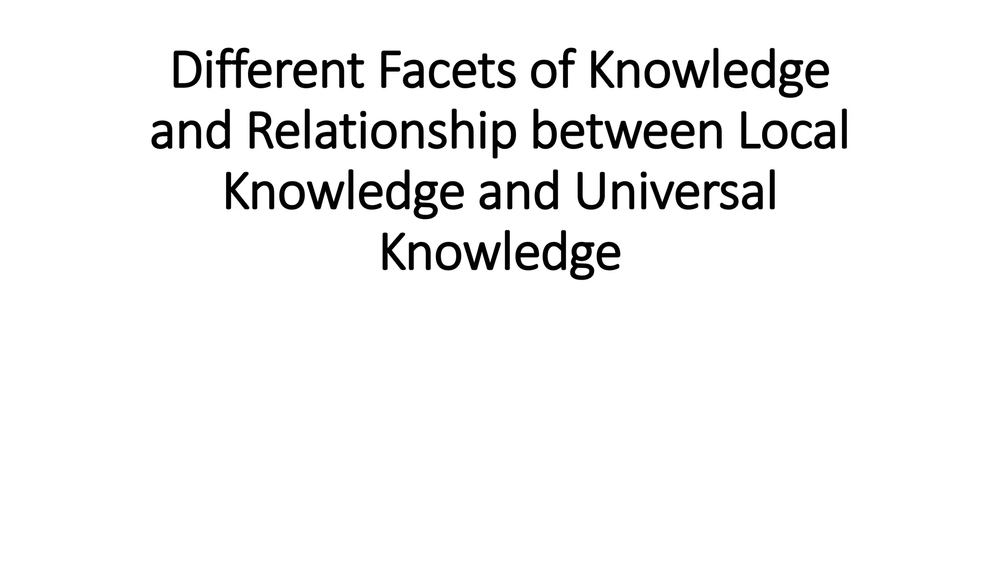Different Facets of Knowledge and Relationship between Local | PPTX