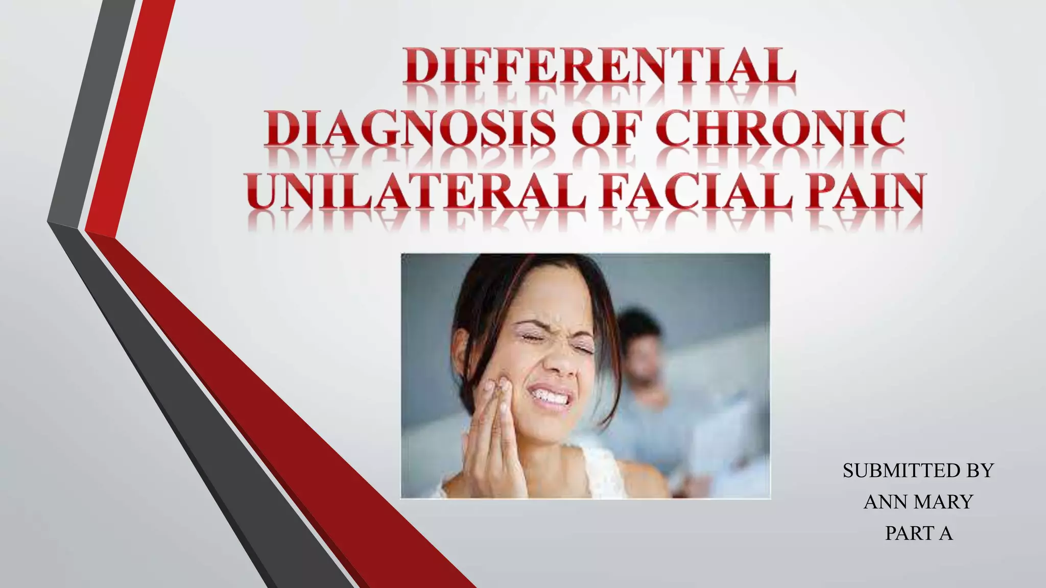 DIFFERENTIAL DIAGNOSIS OF CHRONIC UNILATERAL FACIAL PAIN ann ppt (1 ...