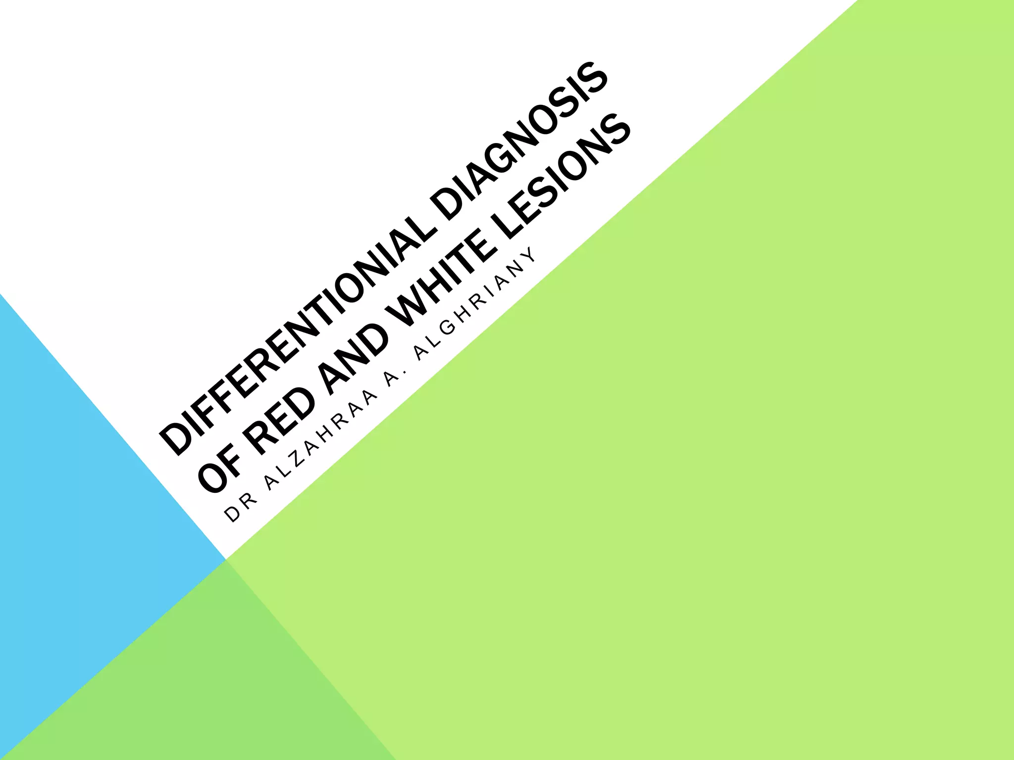Differentionial diagnosis of red and white lesions.pptx