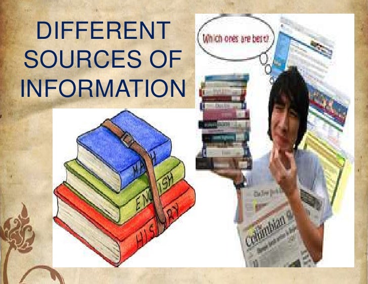 DIFFERENT SOURCES OF INFORMATION - PREPARED BY MRS. ODES MIRADORA-DAG…