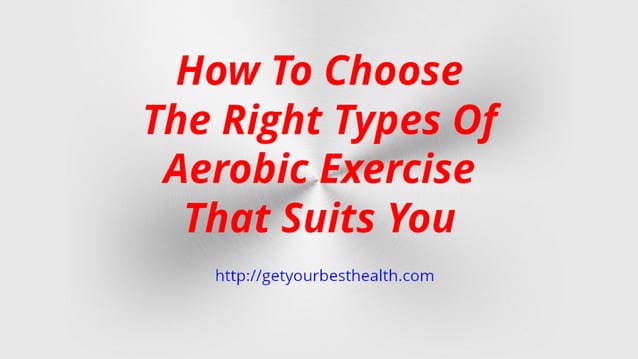 How To Choose The Right Types Of Aerobic Exercise That Suits You | PPT