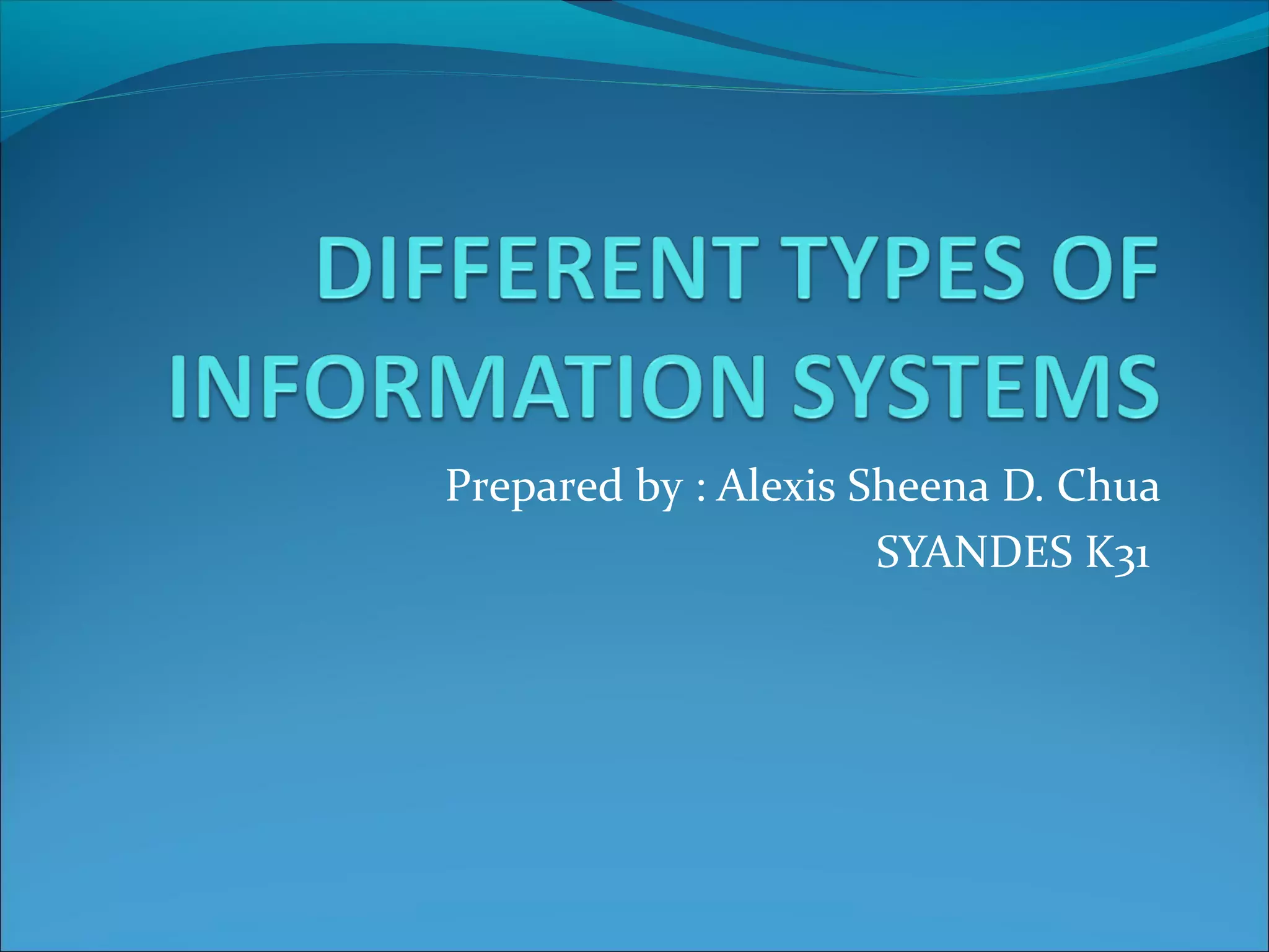 Different Types of Information Systems Alexis Chua SYANDES K31 | PPT