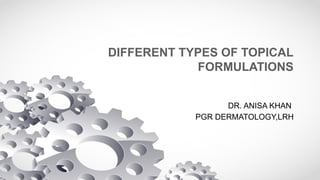 DIFFERENT TYPES OF TOPICAL FORMULATIONS.pptx