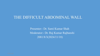 Difficult abdominal wall (sami kumar shah).pptx