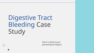 Digestive Tract Bleeding Case Study and analysis | PPT