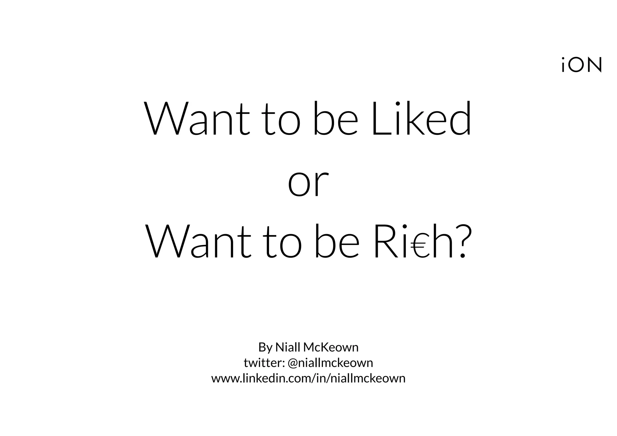 Want to be 'Liked' or want to be Rich | Niall McKeown | iON Marketing | PDF