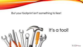 The Digital Footprint: How to Help and Not Hurt Your Business Online | PPT