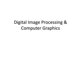 Digital image processing & computer graphics | PPT