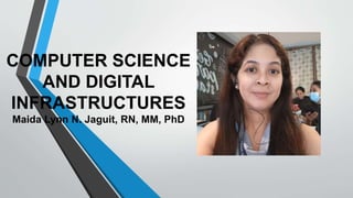 DIGITAL INFRASTRUCTURES AND COMPUTER SCIENCE BY MAIDA LYNN N. JAGUIT, RN, MM, PHD - Copy.pptx