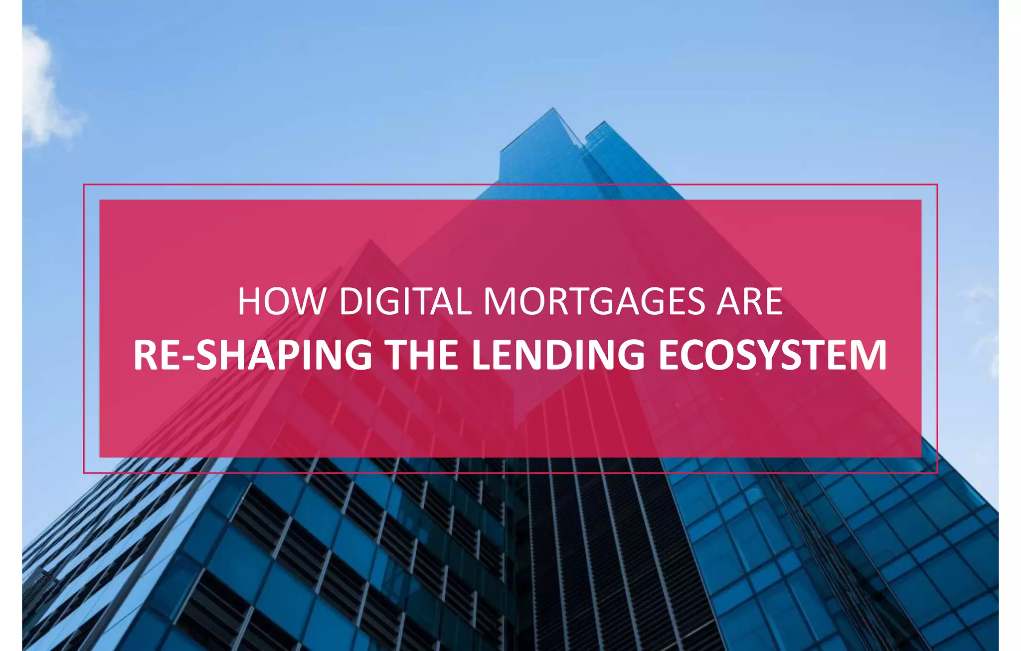 How Digital Mortgages are Re-Shaping the Lending Ecosystem | PPTX