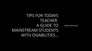 Mainstreaming Students with Disabilities: A Teacher's Guide | PPTX