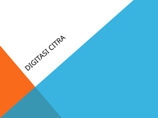 Digitasi Citra 1 Digitasi Citra 1 Digitasi Citra 1 | PPT