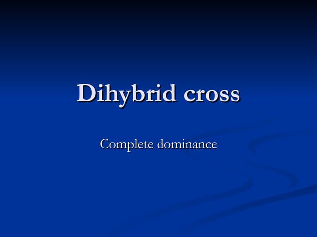 Dihybrid Cross Complete Dominance | PPT | Genetics | Science