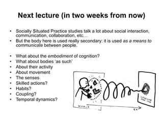Dijk 2013 Embodied Cognition lecture 2 Socially Situated Practices | PPT