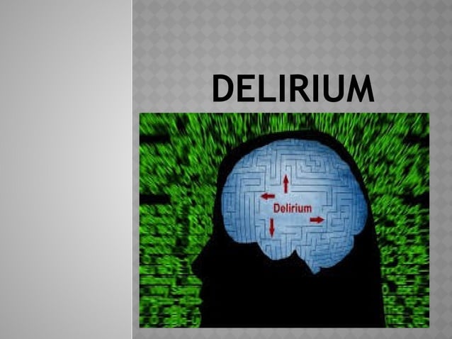 DILIRIUM, causes, risk factors, medical and nursing mgmt | PPT