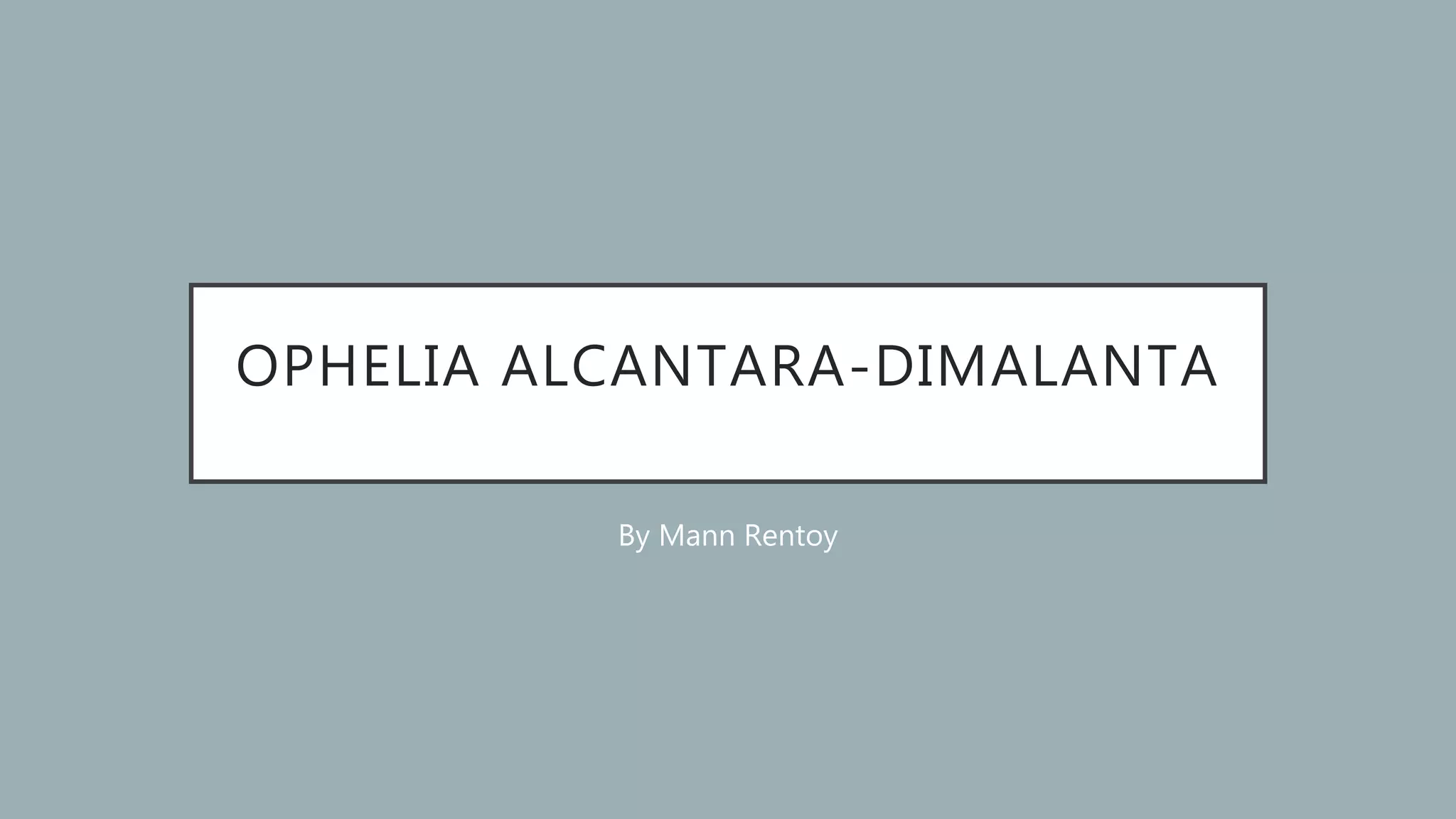 Ophelia Alcantara Dimalanta | PPTX