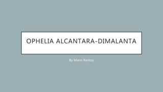 Ophelia Alcantara Dimalanta | PPTX