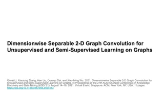 Dimensionwise separable 2 d graph convolution for unsupervised and semi-supervised learning on ...