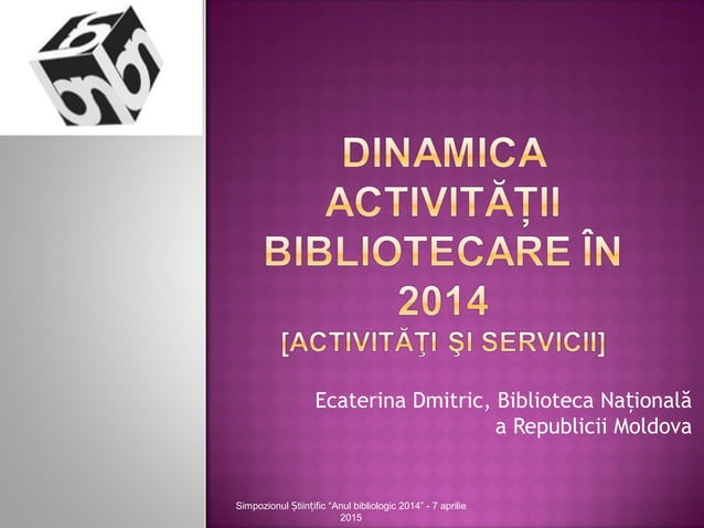 Dinamica activitatii bibliotecare în 2014 [Activități și servicii] | PPT