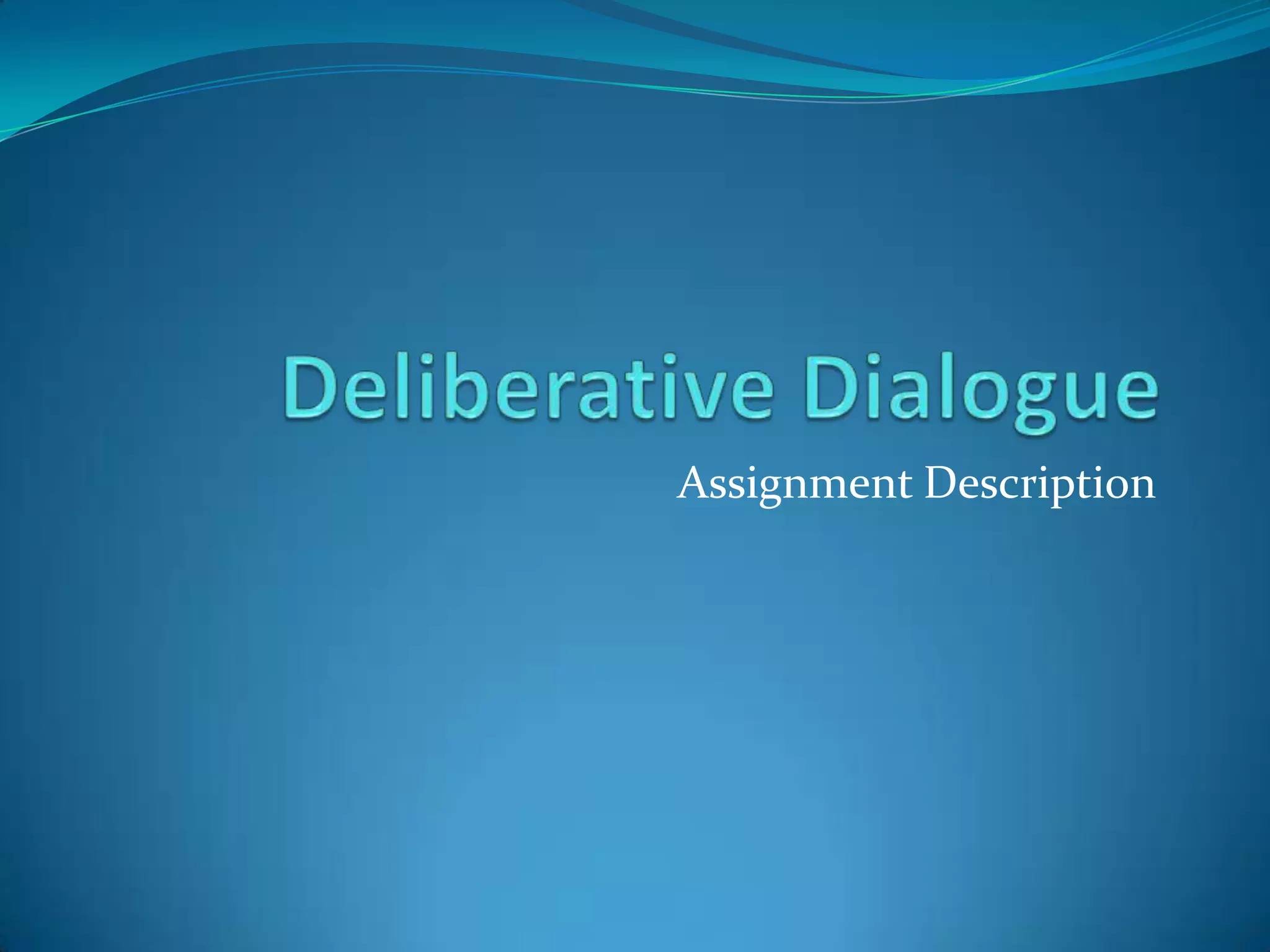 Deliberative Dialogue Assignment | PPTX