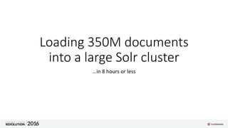 Loading 350M documents into a large Solr cluster: Presented by Dion Olsthoorn, Wolters Kluwer ...