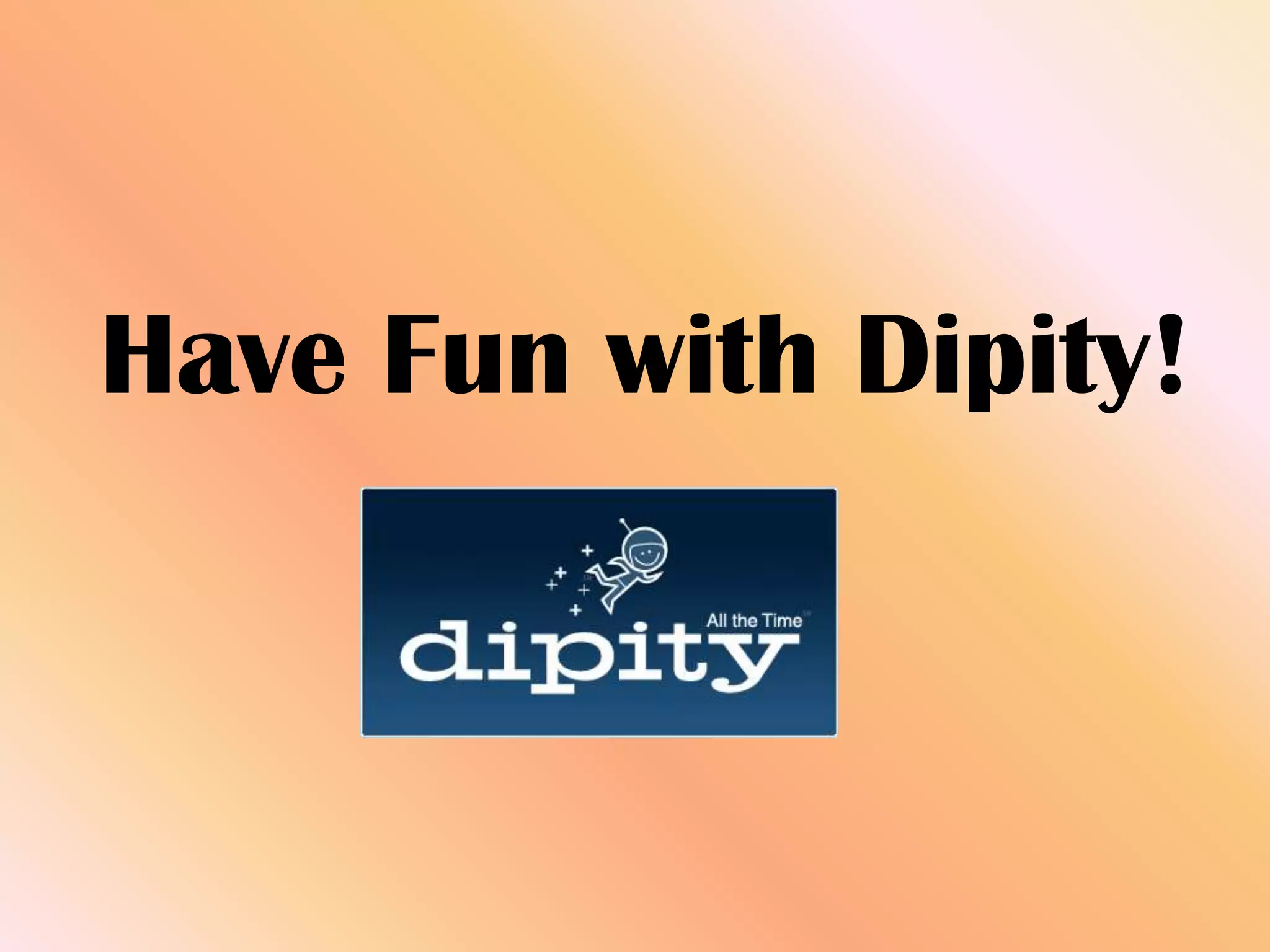 Dip Into Dipity! | PPT