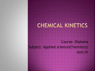 Diploma_I_Applied science(chemistry)U-IV Chemical kinetics | PPT