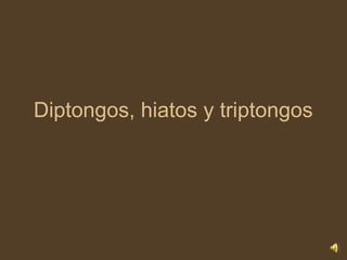 Diptongos, hiatos y triptongos copia.ppt